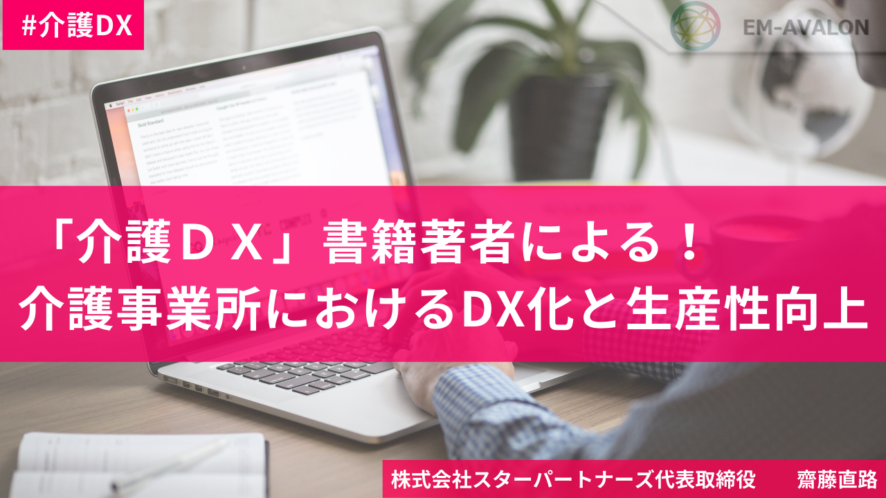 「介護DX」書籍著者による！介護事業所におけるDX化と生産性向上 | 医療従事者・介護従事者”必見”の医療情報ポータルサイト｜EM-AVALON