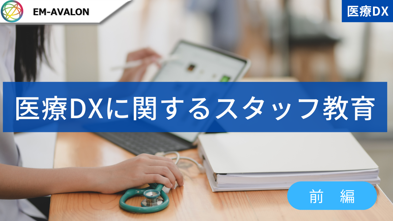 「医療DXに関するスタッフ教育」（前編） | 医療従事者・介護従事者”必見”の医療情報ポータルサイト｜EM-AVALON